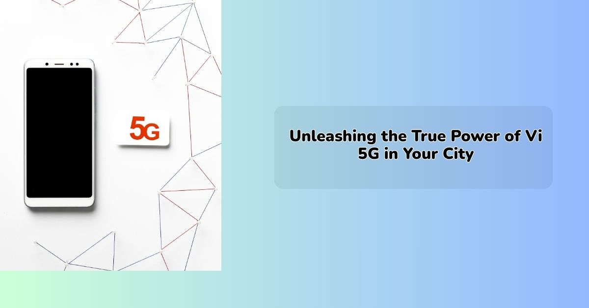Unleashing True Power of Vi 5G for Faster Digital Life in Your City ...