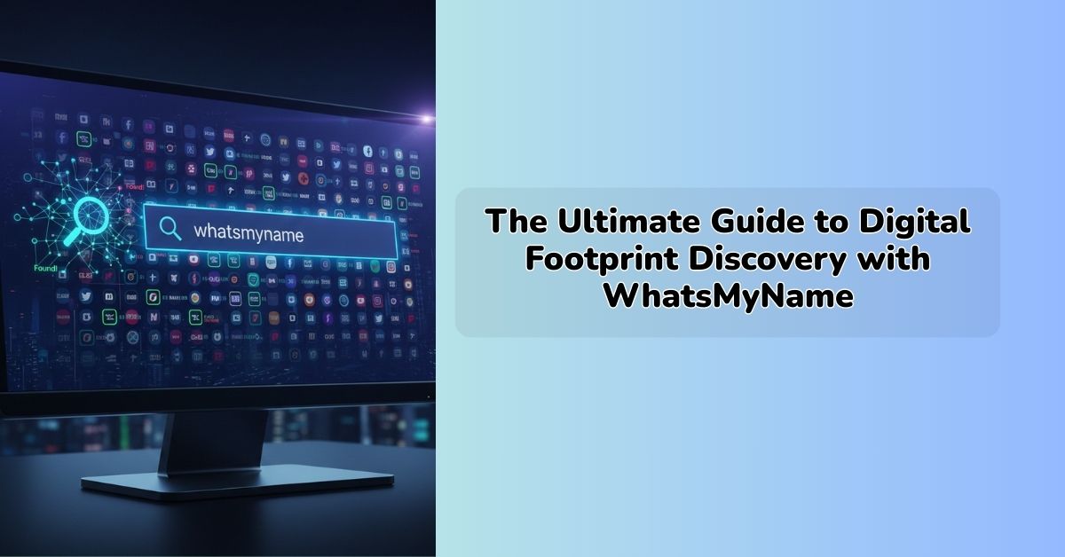 The Ultimate Guide to Digital Footprint Discovery with WhatsMyName ...